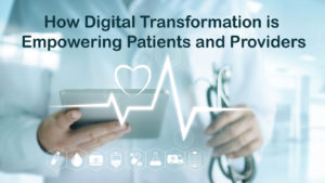 How digital transformation is empowering patients and providers ...