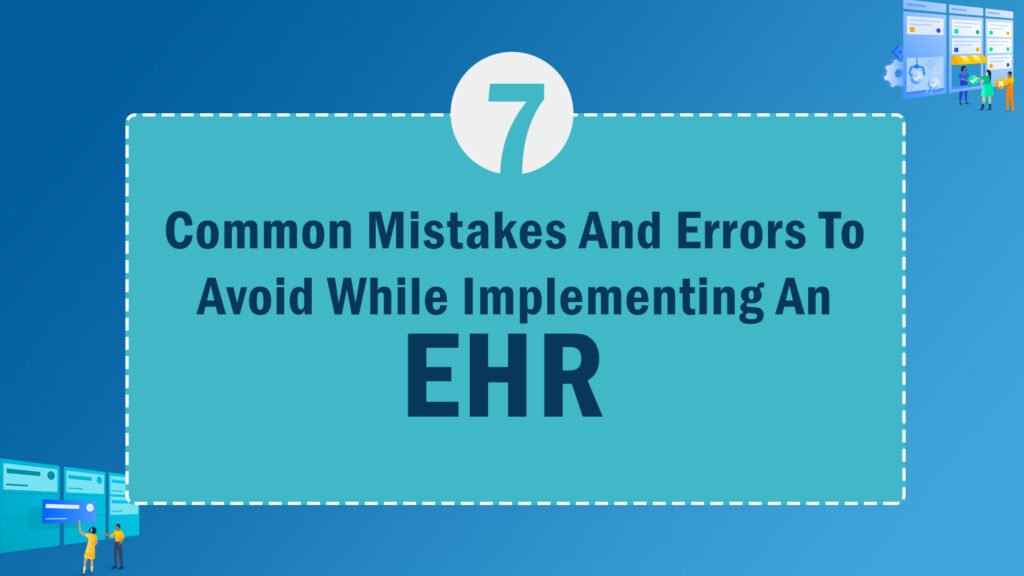 7 Common Mistakes And Errors To Avoid While Implementing An EHR ...