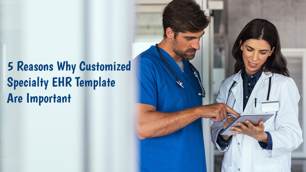Top 5 Reasons why Providers need Customized Specialty EHR Templates ...