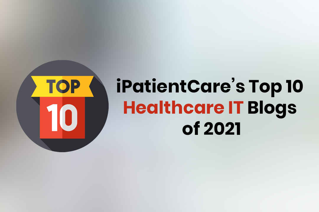iPatientCare’s Top 10 Healthcare IT Blogs of 2021 – iPatientCare